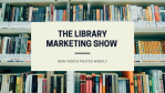 The Library Marketing Show – Super Library Marketing: Practical Tips ...