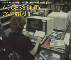 Give Your Digital Library Marketing an Accessibility Overhaul and Make ...