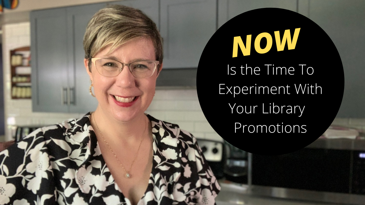 Why NOW Is the Time To Experiment With Your Library Marketing and ...